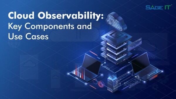 Cloud Observability: Key Components and Use Cases - Sage IT INC